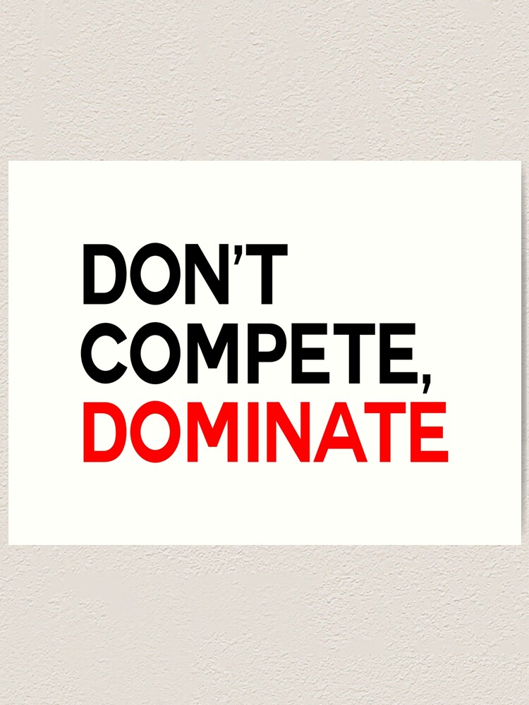 "don't compete, dominate" Art Print for Sale by EtherealArtwork | Redbubble
