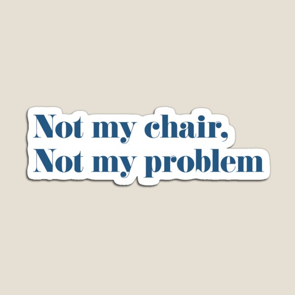 Not My Chair Gifts & Merchandise | Redbubble