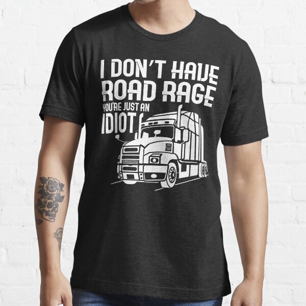 "TRUCK DRIVER: I Don't Have Road Rage" T-shirt for Sale by woormle ...