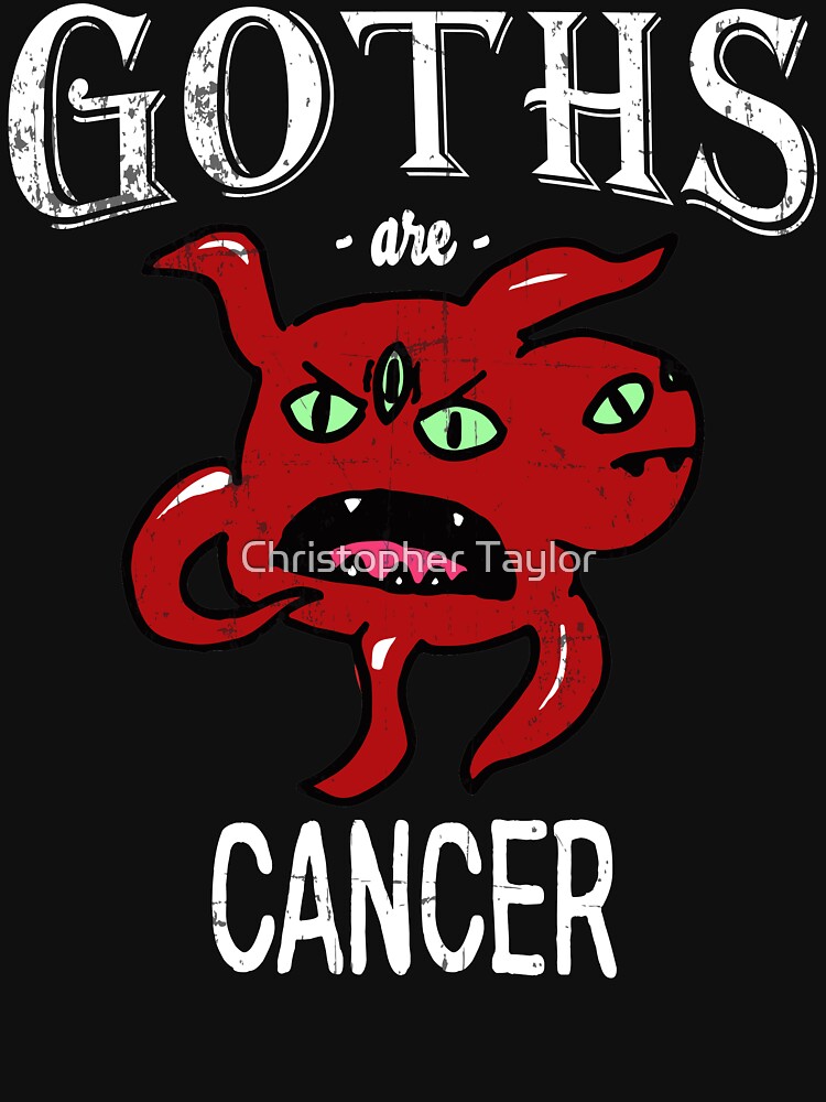 "Goths Are Cancer" T-shirt for Sale by ctaylorscs | Redbubble | goth t ...
