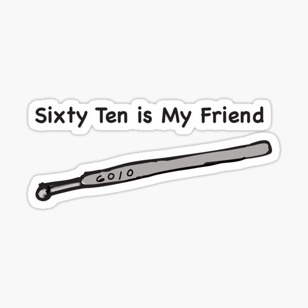 "Sixty Ten Is My Friend" Sticker for Sale by BrownMantis | Redbubble
