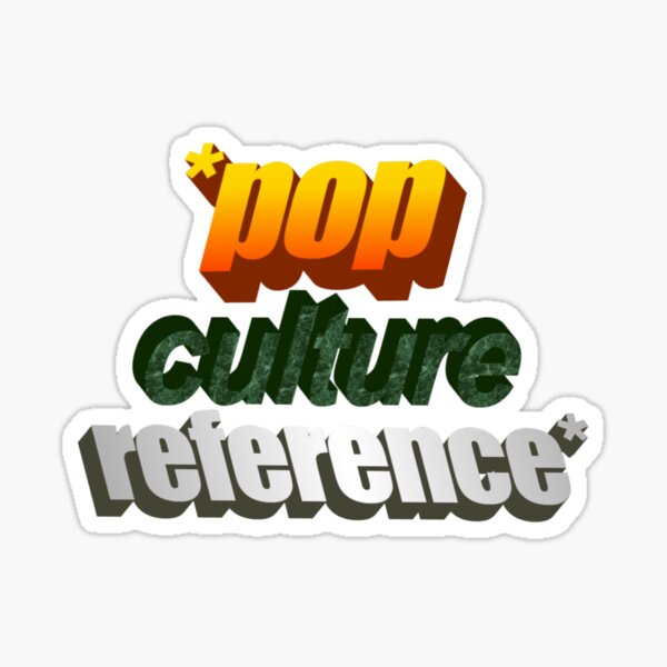 "*pop culture reference*" Sticker by Mugmun | Redbubble