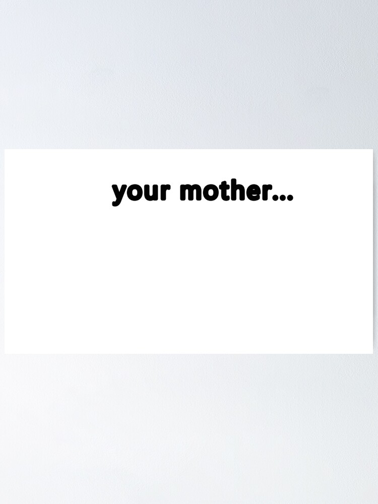 "Your Mother" Poster by cristy1975 | Redbubble
