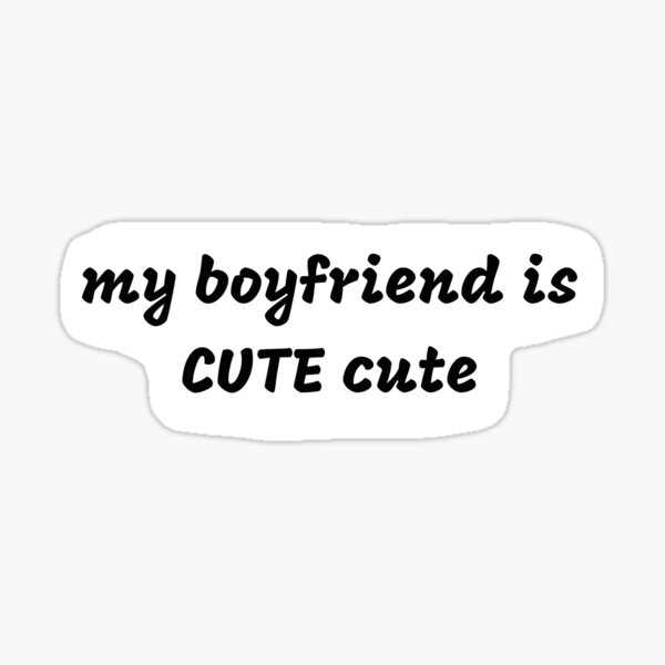 "my boyfriend is cute sticker" Sticker for Sale by jewelsbyjules ...