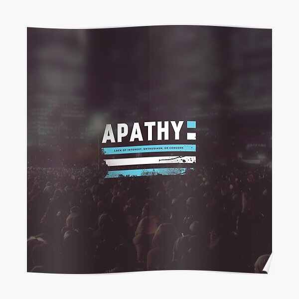 "Apathy" Poster by seraphimchris | Redbubble