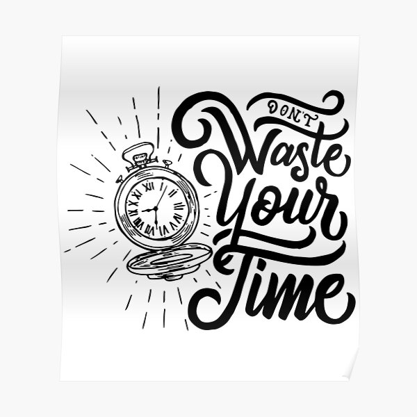 Dont Waste Time Posters | Redbubble