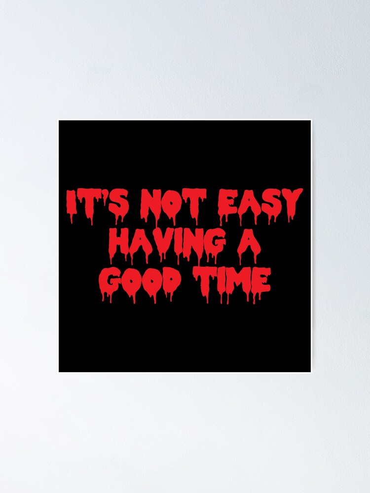 "It's Not Easy Having a Good TIme" Poster by saladash | Redbubble