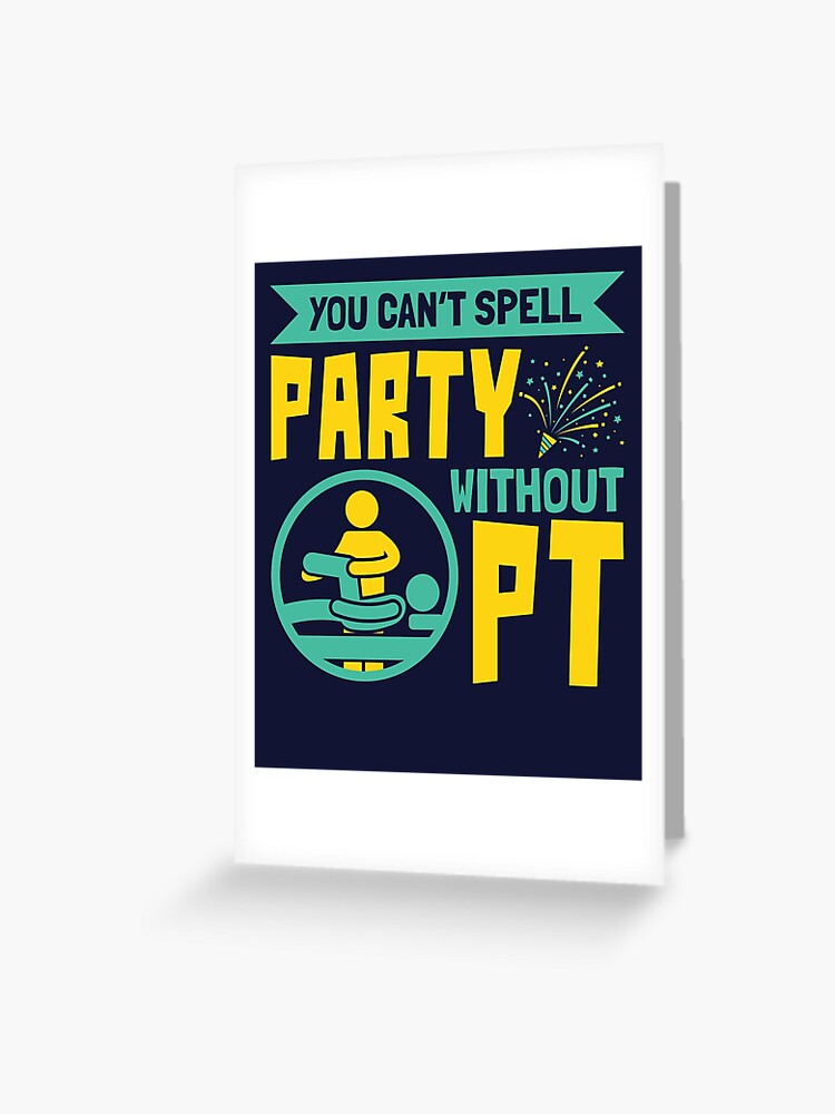 "Physical Therapist You Can't Spell Party Without PT" Greeting Card for ...