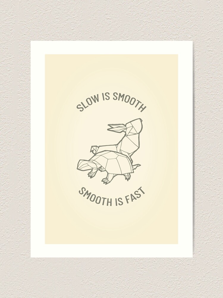 "Slow is Smooth, Smooth is Fast" Art Print by pikando | Redbubble