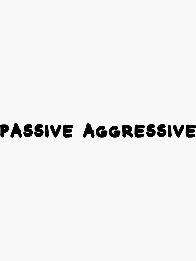 "Passive Aggressive " Sticker for Sale by thegoodzhut | Redbubble
