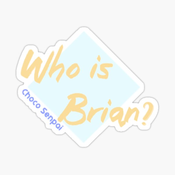 "Who Is Brian?" Sticker for Sale by ChocoSenpai | Redbubble