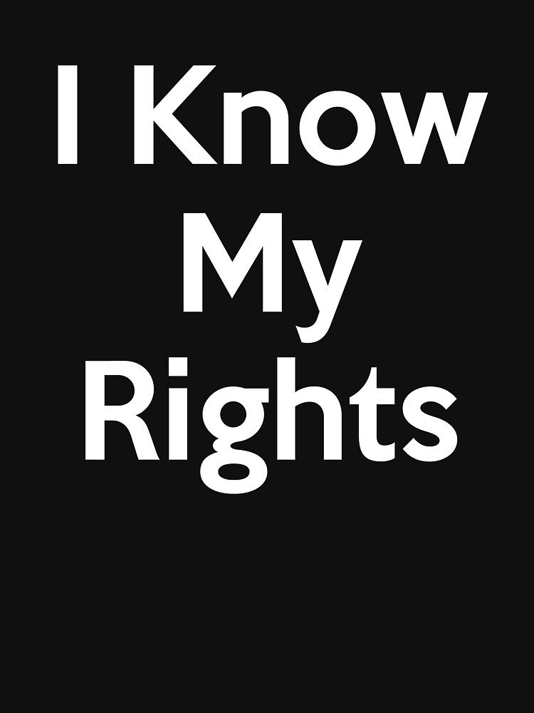 "I Know My Rights" T-shirt for Sale by ABCTee | Redbubble | i know my ...
