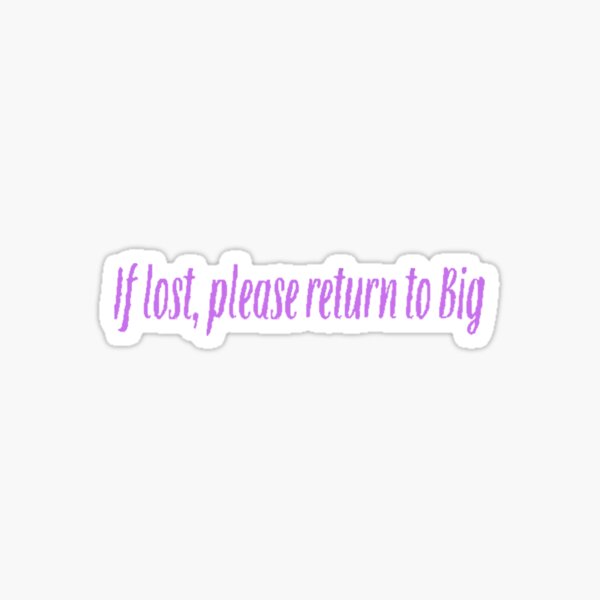 "If Lost, Please Return To Big" Sticker for Sale by bumblebre1544 ...