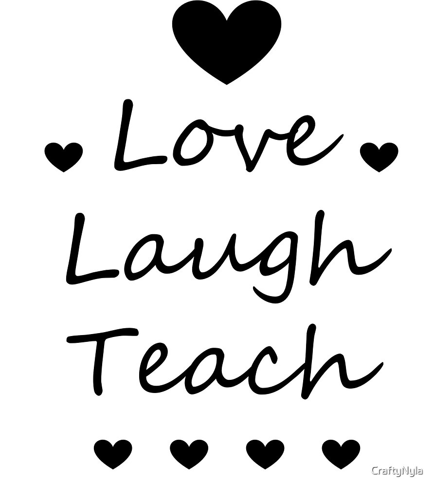 "Love Laugh Teach with Hearts" by CraftyNyla | Redbubble