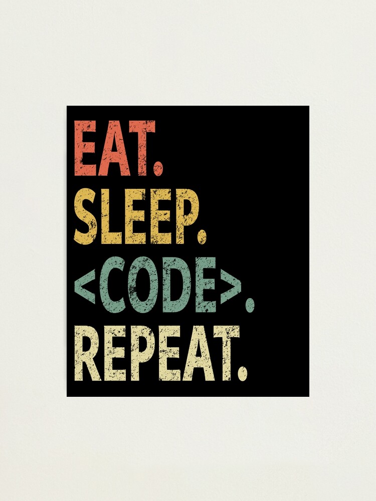 "Eat Sleep Code Repeat Computer Programmer" Photographic Print for Sale by sillerioustees ...