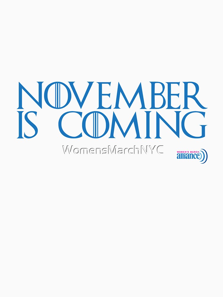 "November is Coming" T-shirt for Sale by WomensMarchNYC | Redbubble ...