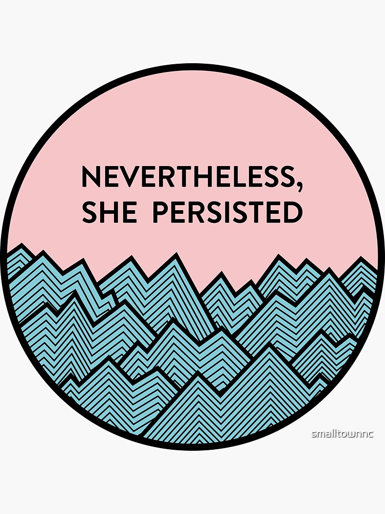 "Nevertheless, She Persisted" Sticker for Sale by smalltownnc | Redbubble