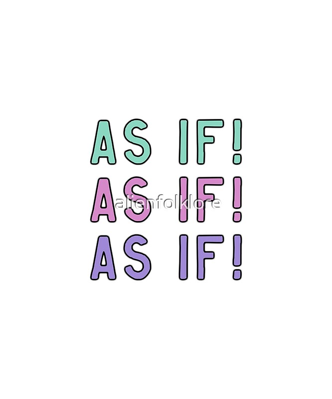 "As If!" by alienfolklore | Redbubble