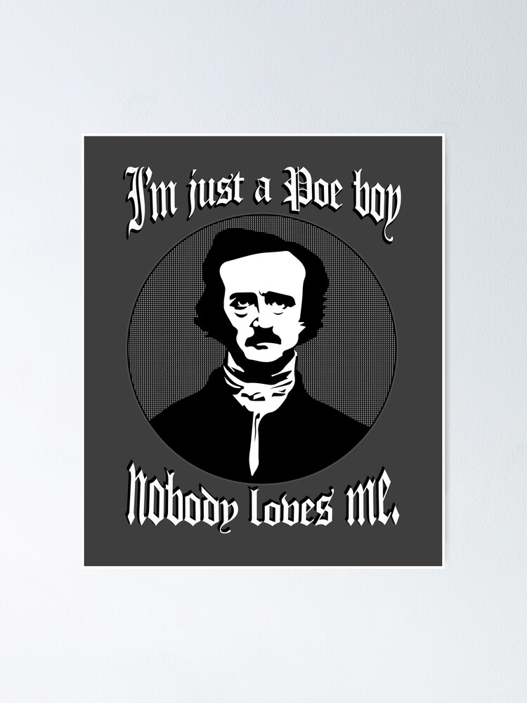 "Funny Edgar Allan Poe Pun I'm Just A Poor Boy Nobody Loves Me" Poster ...