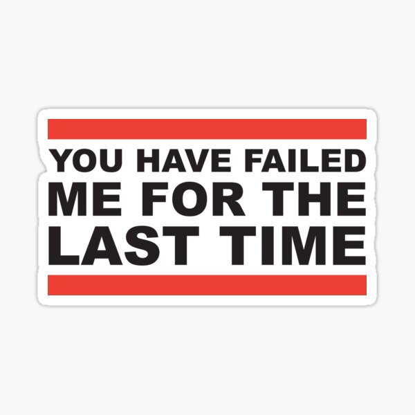 "You Have Failed Me For The Last Time" Sticker for Sale by ...
