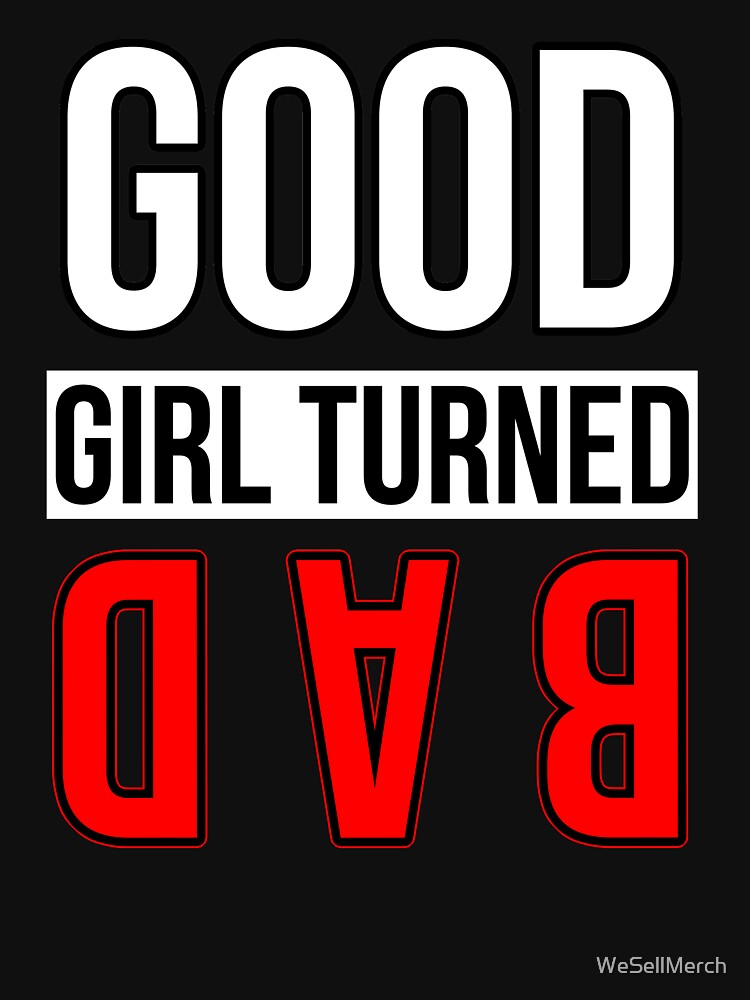 "Good Girl Turned Bad" T-shirt for Sale by WeSellMerch | Redbubble ...