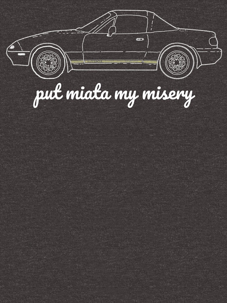"Mazda Miata and Crushing Depression - Put Miata My Misery" T-shirt for ...