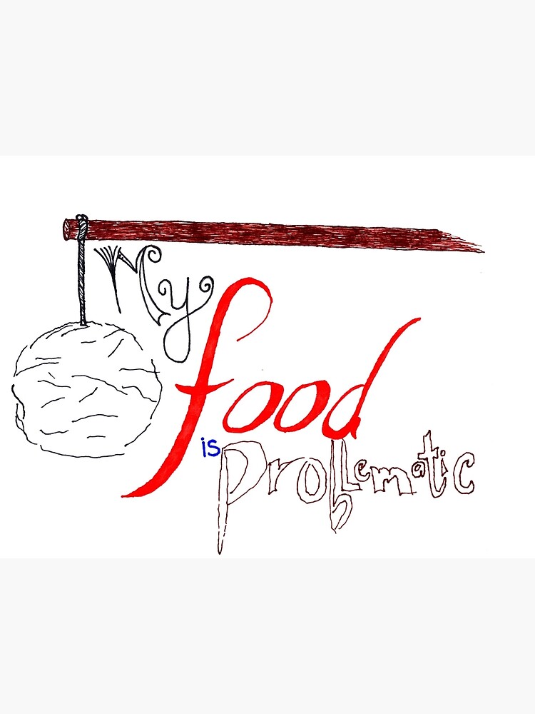 "My Food is Problematic - Hand drawn" Art Print by orchidintherose ...