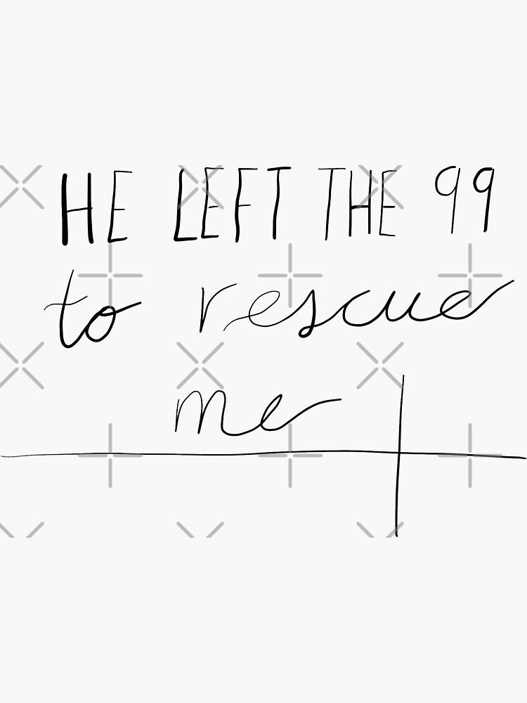 "He Left the 99 to Rescue Me Sticker" Sticker for Sale by Kwynnalge ...