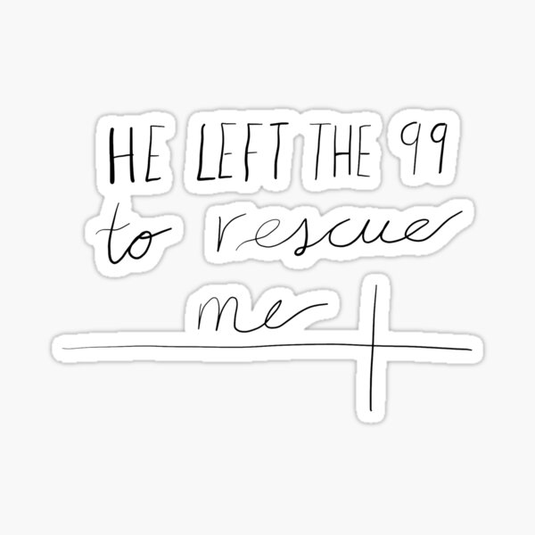 "He Left the 99 to Rescue Me Sticker" Sticker for Sale by Kwynnalge ...