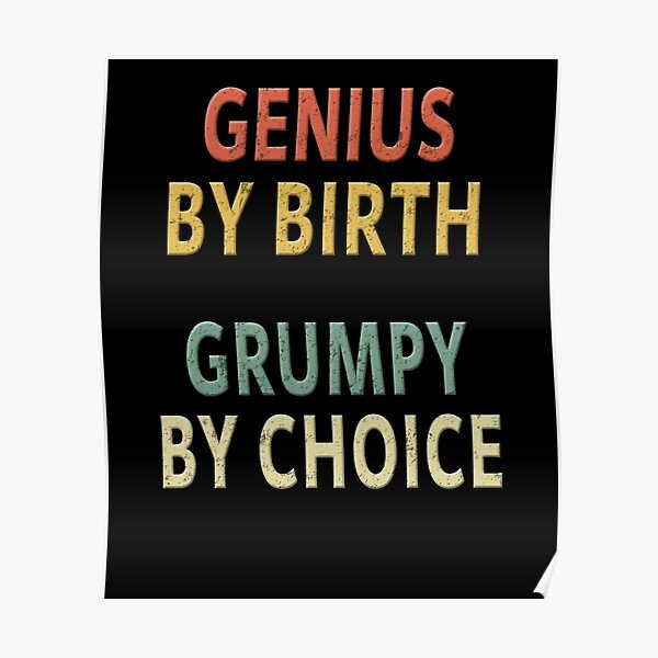 "Genius By Birth Grumpy By Choice" Poster for Sale by sillerioustees ...