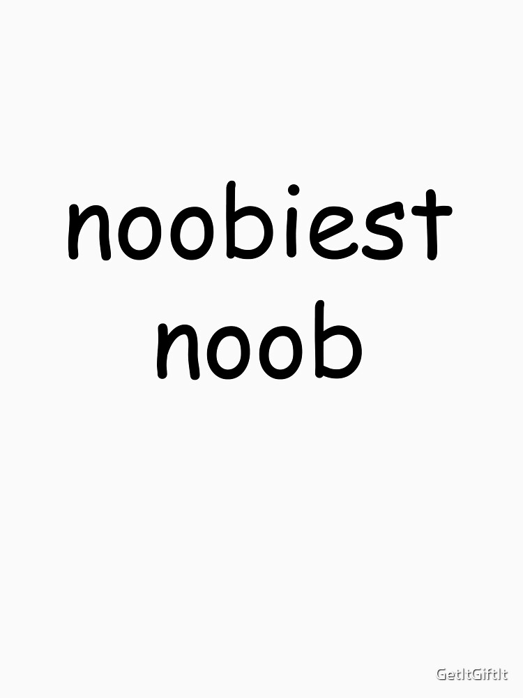 "noobiest noob Gaming slang design" T-shirt for Sale by GetItGiftIt ...