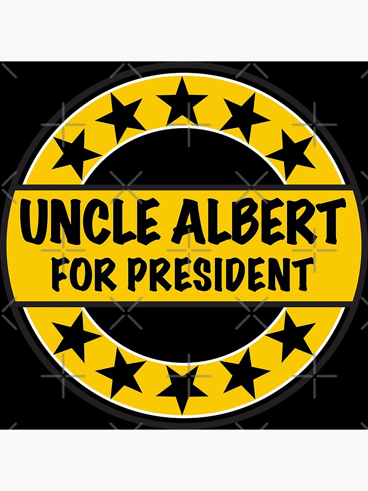"UNCLE ALBERT FOR PRESIDENT" Poster for Sale by phigment-art | Redbubble