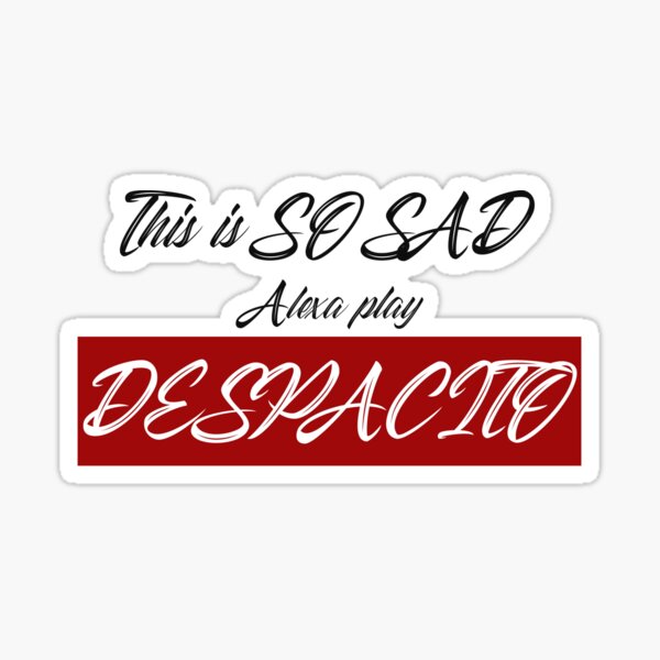 This Is So Sad Alexa Play Despacito Gifts & Merchandise | Redbubble