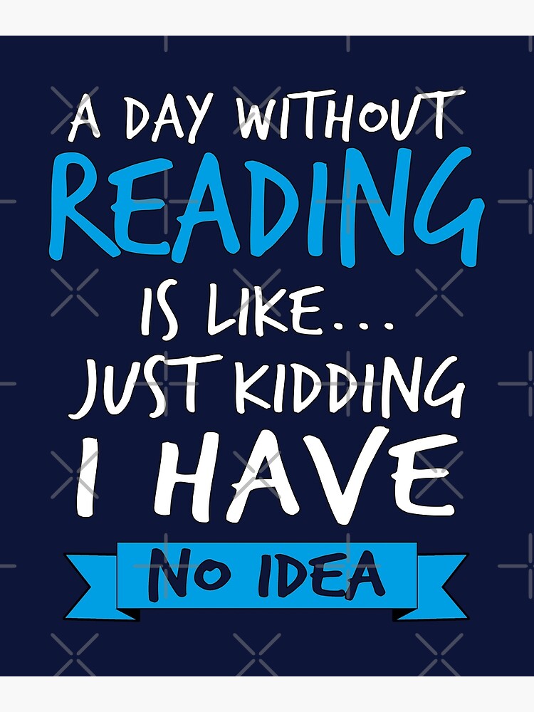 "A Day Without Reading Is Like" Poster for Sale by STdesigns | Redbubble