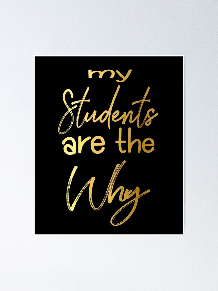 "MY STUDENTS ARE THE WHY" Poster for Sale by PopArtDesigns | Redbubble