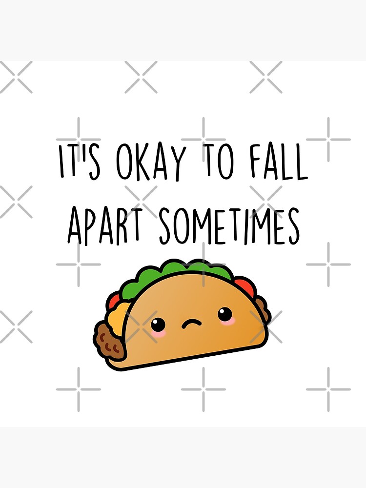 "Positive Taco- It's okay to fall apart sometimes." Poster for Sale by ...