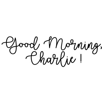 "Good Morning, Charlie! " Greeting Card for Sale by LiunaticFringe ...