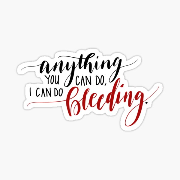 "Anything you can do, I can do bleeding" Sticker by unsweetcaroline ...
