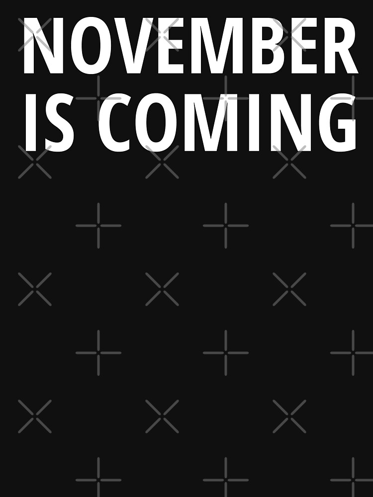 "November Is Coming" T-shirt by ResistNow | Redbubble
