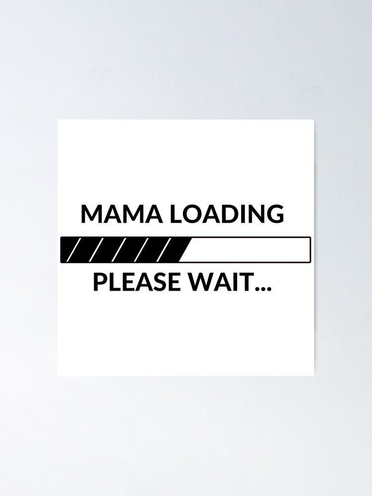 "Mama Loading Please Wait" Poster for Sale by revoda | Redbubble