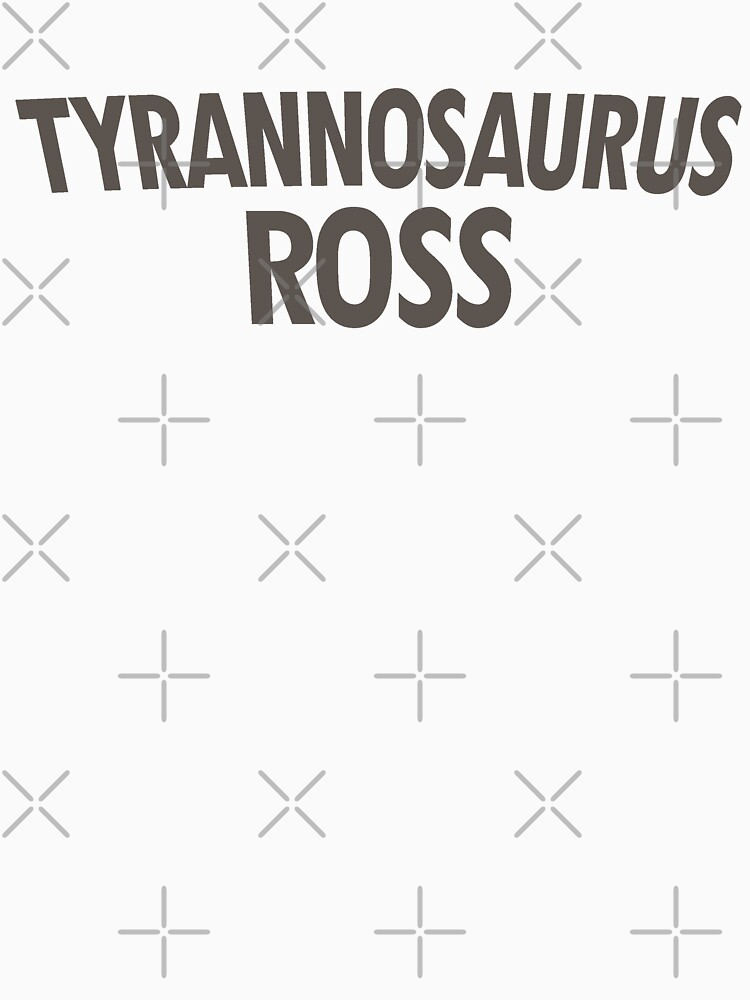 "Tyrannosaurus Ross" T-shirt for Sale by expandable | Redbubble ...
