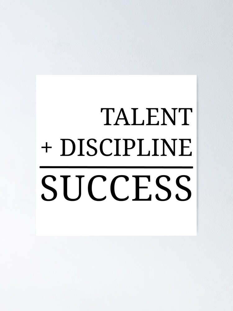 "TALENT + DISCIPLINE = SUCCESS" Poster by kailukask | Redbubble