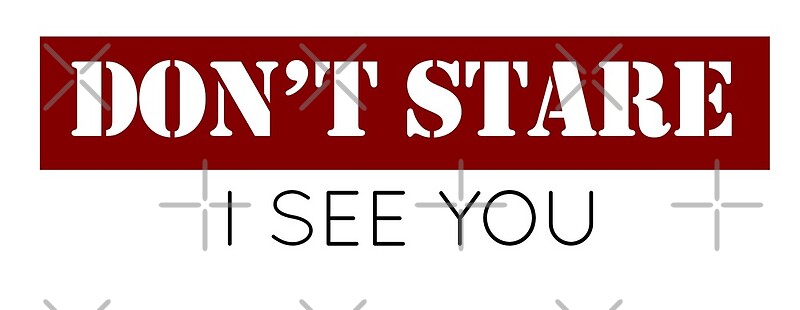 "Don't Stare - I See You" by punzalandoll | Redbubble