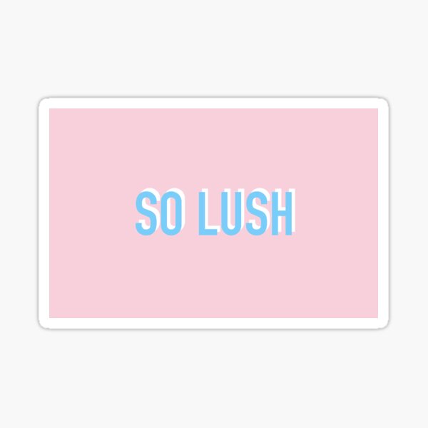 "SO LUSH" Sticker for Sale by imani98 | Redbubble