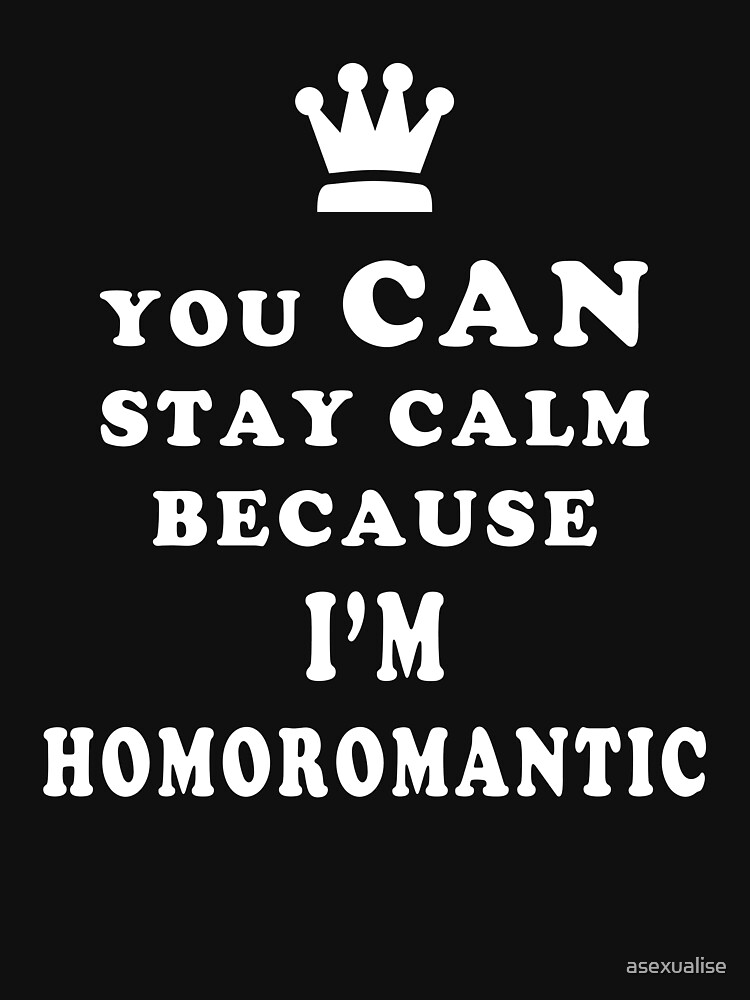 "YOU CAN STAY CALM BECAUSE I'M HOMOROMANTIC ASEXUAL T-SHIRT" Essential ...