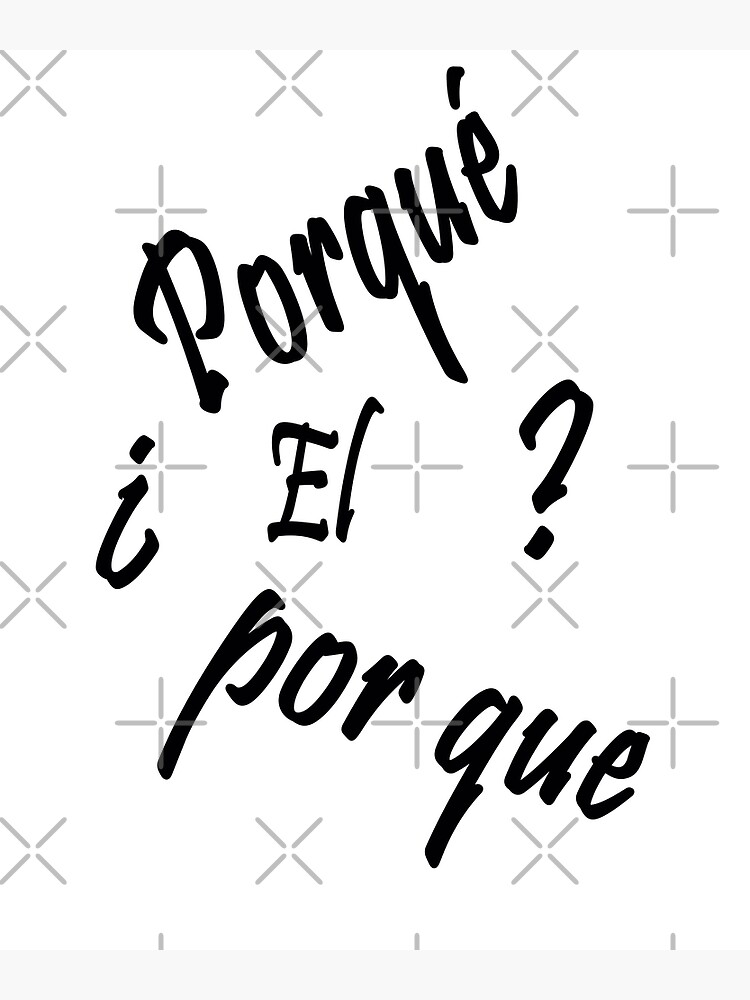 "Porqué porque por qué por que" Poster for Sale by aghlessan | Redbubble