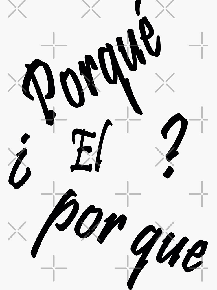 "Porqué porque por qué por que" Sticker for Sale by aghlessan | Redbubble