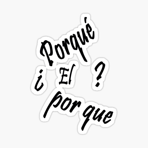 "Porqué porque por qué por que" Sticker for Sale by aghlessan | Redbubble