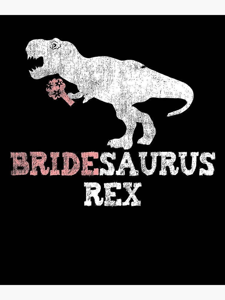 "Bridesaurus Rex Bride Dinosaur T Rex Wedding" Poster by kieranight ...