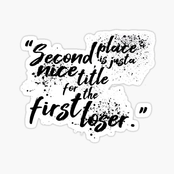 ""Second place is just a nice title for the first loser."" Sticker by ...